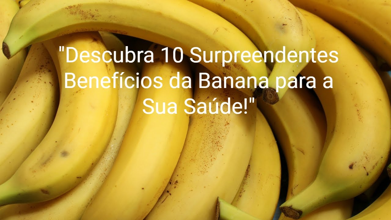 A Versatilidade Nutritiva da Banana: Os Benefícios e usos